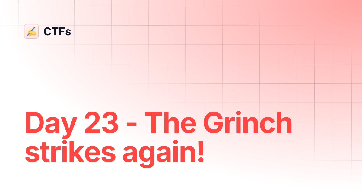 Day 23 - The Grinch strikes again! | CTFs